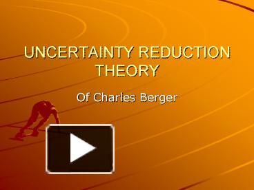 UNCERTAINTY REDUCTION THEORY presentation | free to view