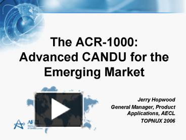 PPT – The ACR1000: Advanced CANDU for the Emerging Market PowerPoint ...