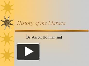 PPT – History of the Maraca PowerPoint presentation | free to view - id ...