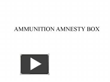 AMMUNITION AMNESTY BOX presentation | free to view