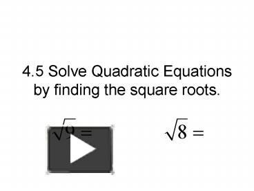 PPT – 4.5 Solve Quadratic Equations by finding the square roots ...