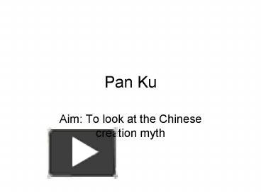 PPT – Pan Ku PowerPoint presentation | free to view - id: 1e05e5-ZTBiN