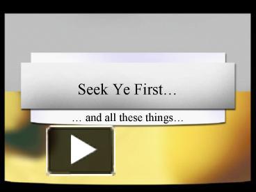 PPT – Seek Ye First PowerPoint presentation | free to view - id: 1e0627 ...