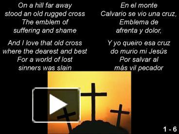 On a hill far away stood an old rugged cross The emblem of suffering ...