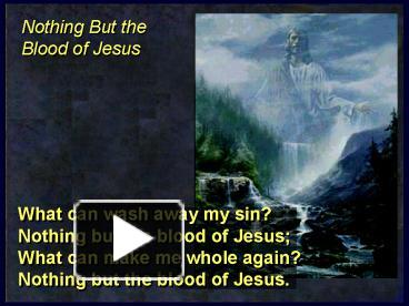 What can wash away my sin Nothing but the blood of Jesus presentation ...