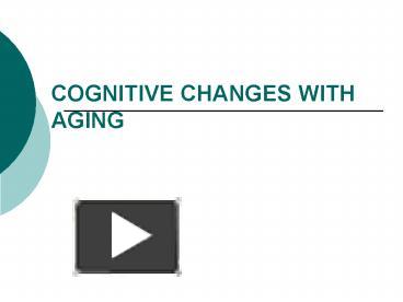 COGNITIVE CHANGES WITH AGING presentation | free to view