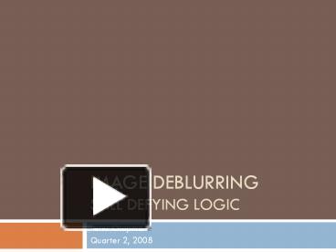 IMAGE DEBLURRING STILL DEFYING LOGIC presentation | free to view
