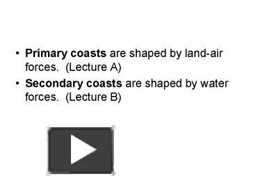 Primary coasts are shaped by landair forces' Lecture A presentation ...
