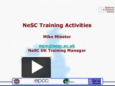 NeSC Training Activities Mike Mineter mjm@nesc.ac.uk NeSC UK Training ...