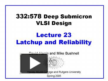 332:578 Deep Submicron VLSI Design Lecture 23 Latchup and Reliability ...