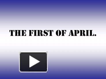 PPT – The first of April' PowerPoint presentation | free to view - id ...