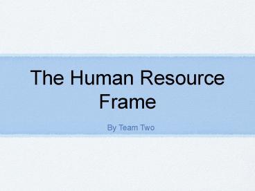 PPT – The Human Resource Frame PowerPoint presentation | free to view ...