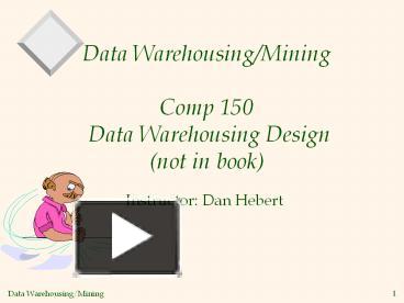 PPT – Data Warehousing/Mining Comp 150 Data Warehousing Design (not in ...