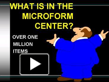 WHAT IS IN THE MICROFORM CENTER presentation | free to view