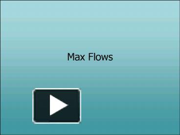 PPT – Max Flows PowerPoint presentation | free to view - id: 203e07-MTcwO