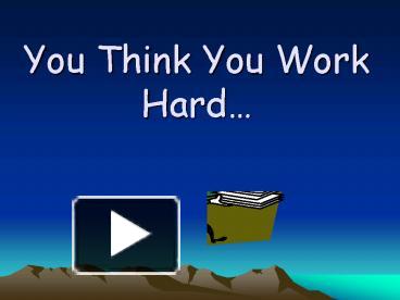 PPT – You Think You Work Hard PowerPoint presentation | free to view ...