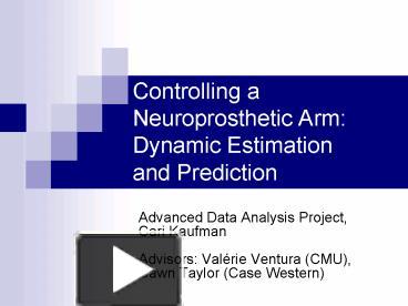 Controlling a Neuroprosthetic Arm: Dynamic Estimation and Prediction ...