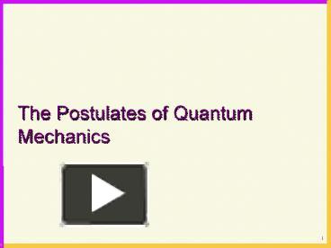The Postulates of Quantum Mechanics presentation | free to view