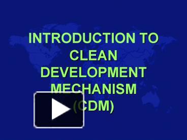 INTRODUCTION TO CLEAN DEVELOPMENT MECHANISM CDM presentation | free to view