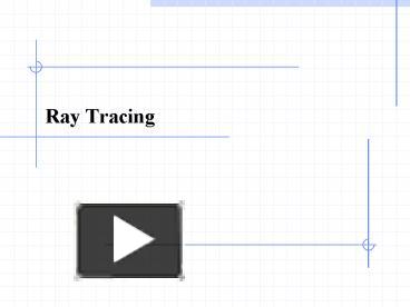 PPT – Ray Tracing PowerPoint presentation | free to view - id: 211d31-ZDc1Z