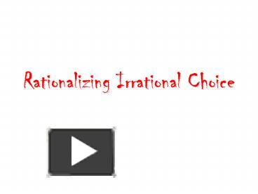 PPT – Rationalizing Irrational Choice PowerPoint presentation | free to ...