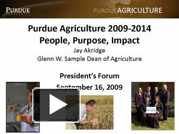 Purdue Agriculture 20092014 People, Purpose, Impact Jay Akridge Glenn W ...