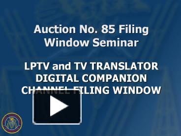 Auction No. 85 Filing Window Seminar LPTV and TV TRANSLATOR DIGITAL ...
