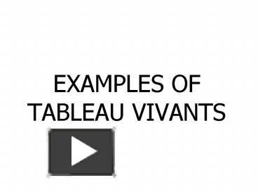 EXAMPLES OF TABLEAU VIVANTS presentation | free to view