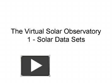 PPT – The Virtual Solar Observatory 1 Solar Data Sets PowerPoint ...