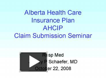 Alberta Health Care Insurance Plan AHCIP Claim Submission Seminar ...