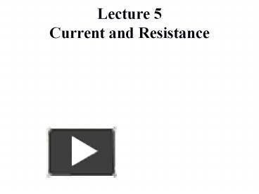Lecture 5 Current and Resistance presentation | free to download