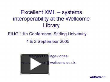 PPT – Excellent XML systems interoperability at the Wellcome Library ...