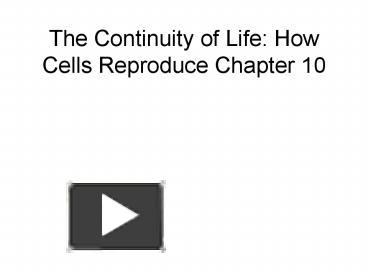 The Continuity of Life: How Cells Reproduce Chapter 10 presentation ...
