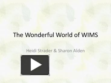 PPT – The Wonderful World of WIMS. Heidi Strader & Sharon Alden ...