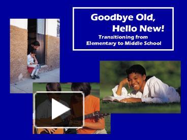 PPT – Goodbye Old, Hello New Transitioning from Elementary to Middle ...