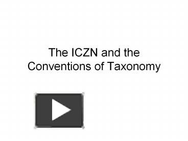The ICZN and the Conventions of Taxonomy presentation | free to view