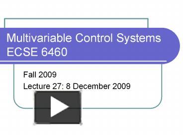 PPT – Multivariable Control Systems ECSE 6460 PowerPoint presentation ...