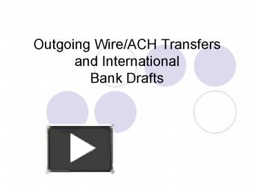 Outgoing WireACH Transfers and International Bank Drafts presentation ...