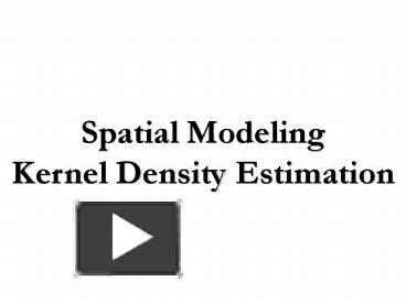 Spatial Modeling Kernel Density Estimation presentation | free to view