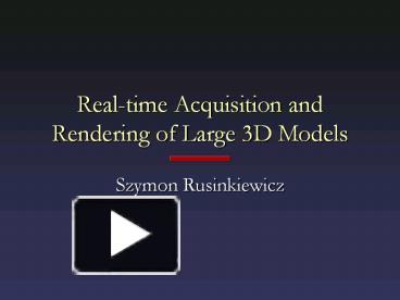 Real-time Acquisition and Rendering of Large 3D Models presentation ...