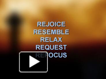 PPT – REJOICE RESEMBLE RELAX REQUEST REFOCUS PowerPoint presentation ...
