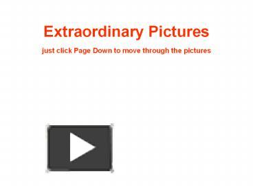 PPT – Extraordinary Pictures just click Page Down to move through the ...