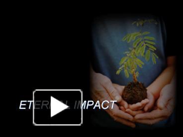 PPT – ETERNAL IMPACT PowerPoint presentation | free to view - id ...