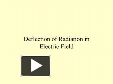 PPT – Deflection of Radiation in Electric Field PowerPoint presentation ...