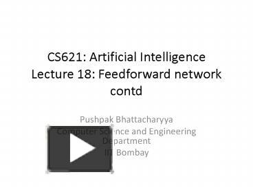 CS621: Artificial Intelligence Lecture 18: Feedforward network contd ...