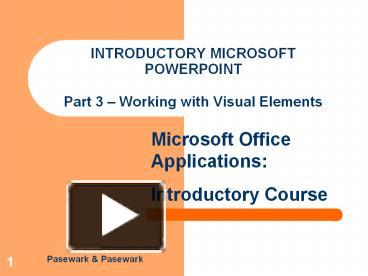 INTRODUCTORY MICROSOFT POWERPOINT Part 3 Working with Visual Elements ...