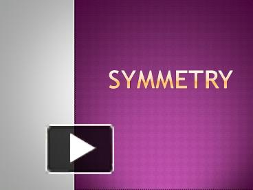 PPT – symmetry PowerPoint presentation | free to view - id: 277ef2-YzQ2M