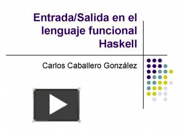 PPT – Entrada/Salida en el lenguaje funcional Haskell PowerPoint ...