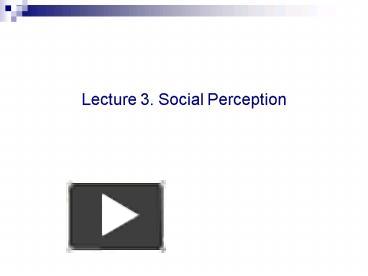 Lecture 3. Social Perception presentation | free to view