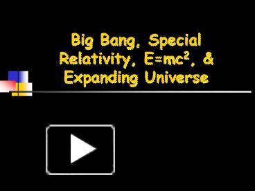 Big Bang, Special Relativity, Emc2, presentation | free to view